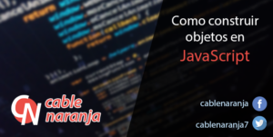 Como construir objetos en JavaScript | Cable Naranja
